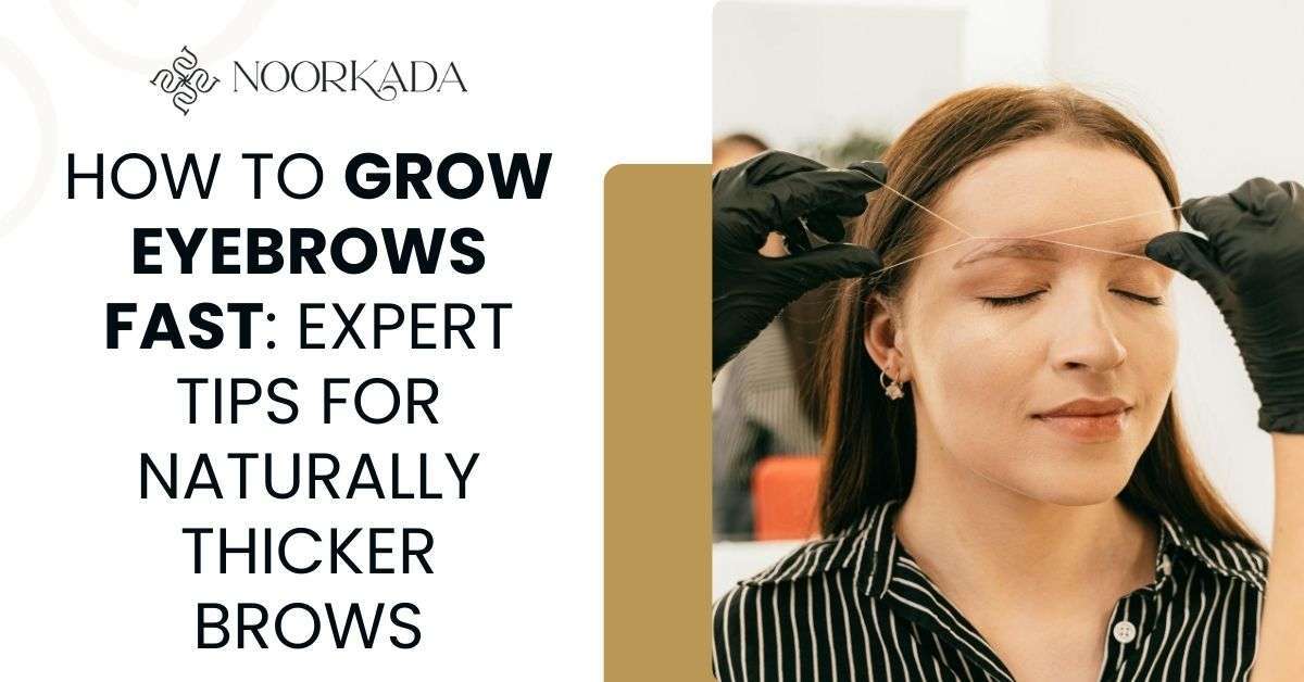 Expert Tips to Grow Eyebrows Fast | Noor Kada