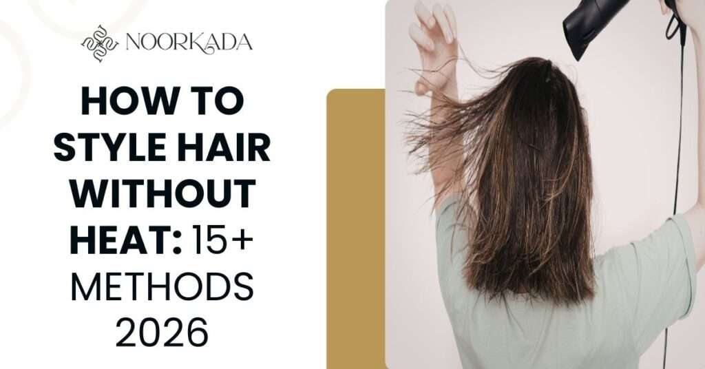 How to Style Hair Without Heat | 15+ Methods 2026