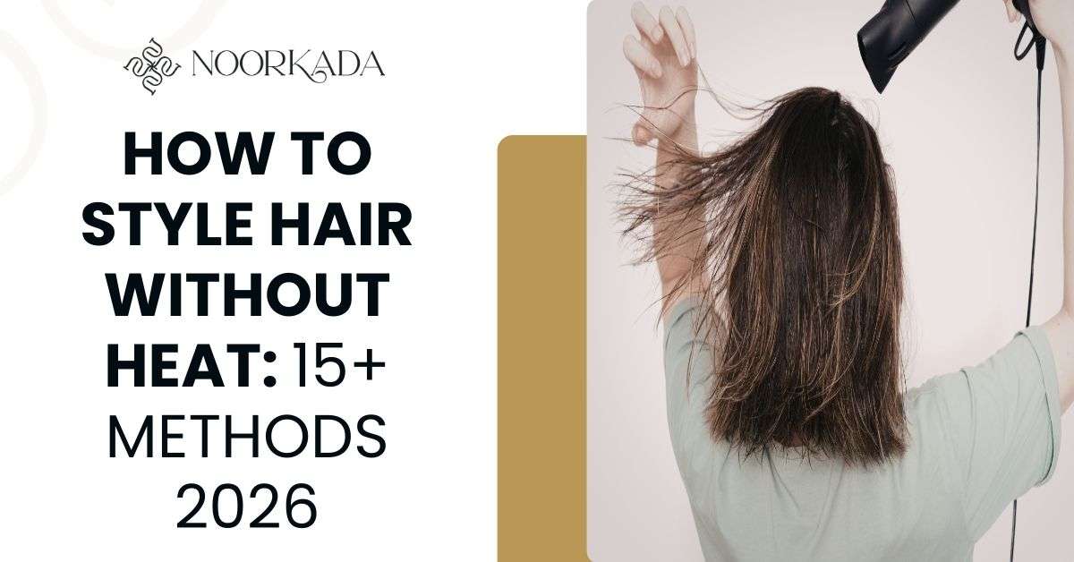 How to Style Hair Without Heat | 15+ Methods 2026